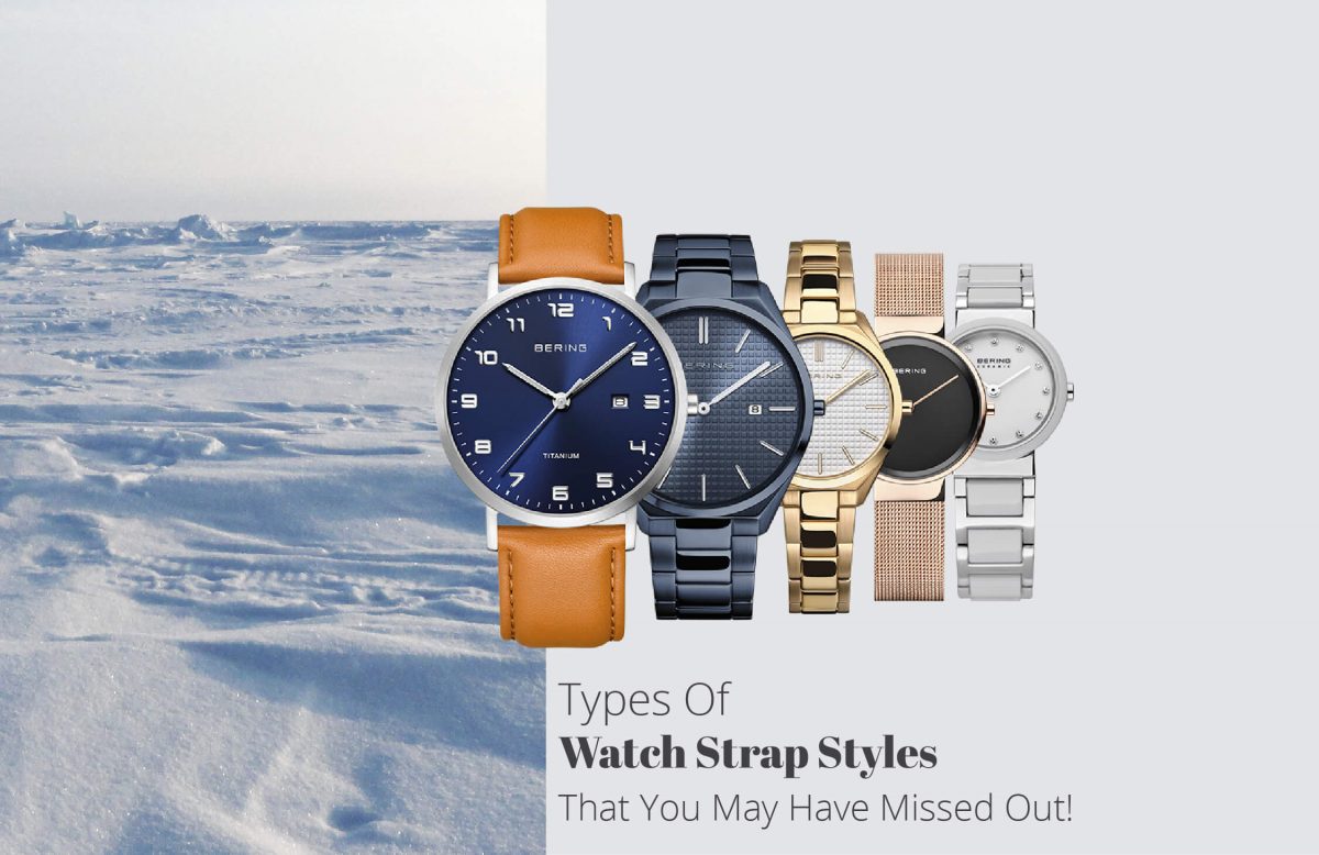 Types Of Watch Strap Styles That You May Have Missed Out!