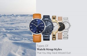 Types Of Watch Strap Styles That You May Have Missed Out!